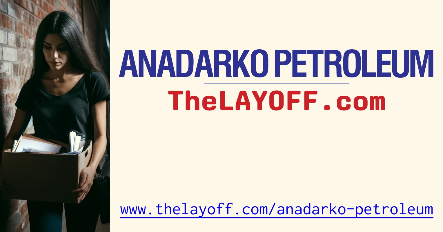 Anadarko Petroleum Corp. Layoffs - TheLayoff.com