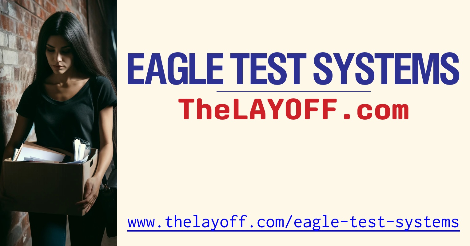 Eagle Test Systems Inc. Layoffs - TheLayoff.com