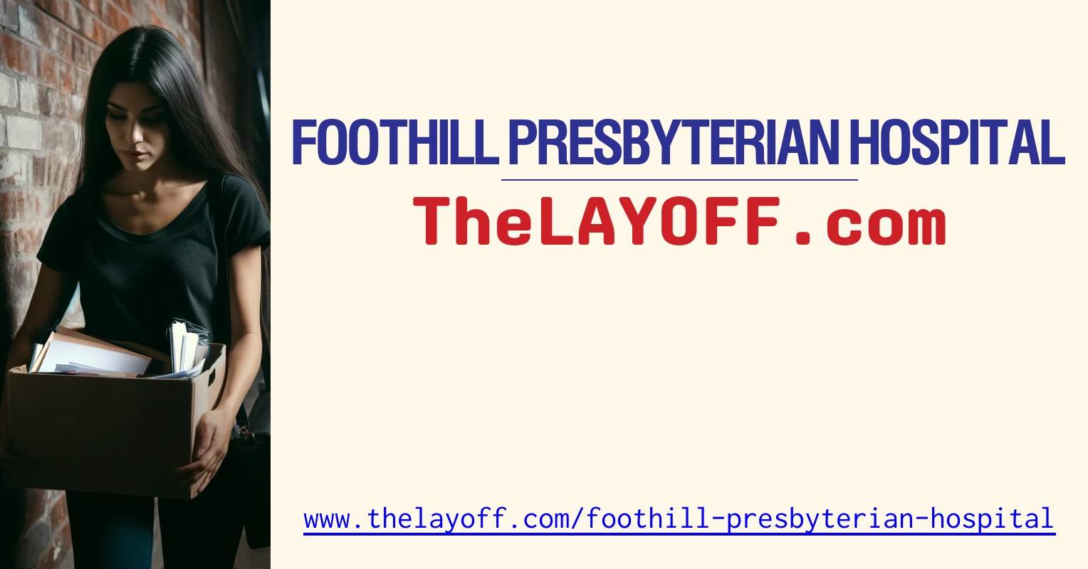 Foothill Presbyterian Hospital Layoffs - TheLayoff.com