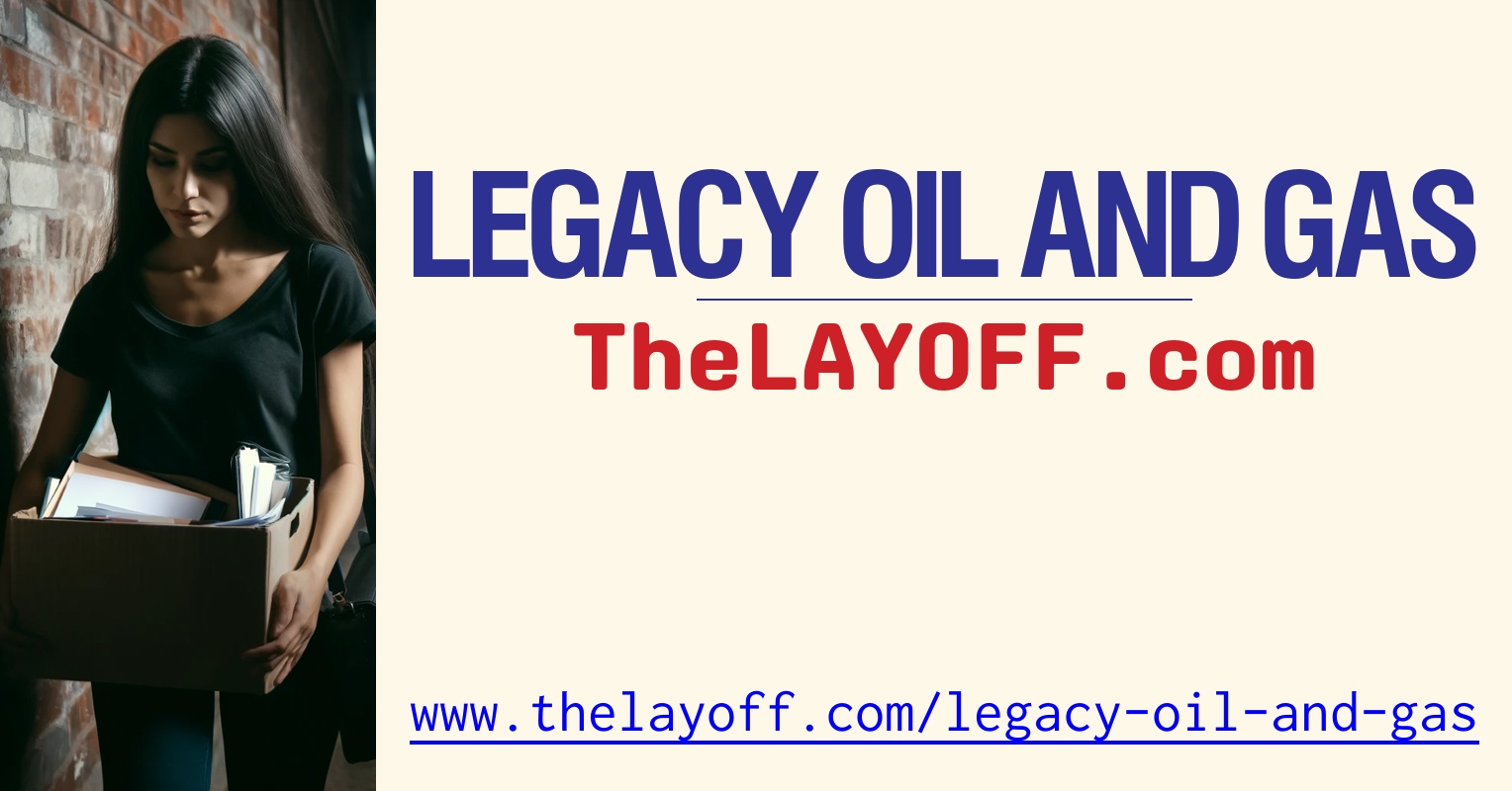 Legacy Oil And Gas Inc Layoffs - TheLayoff.com