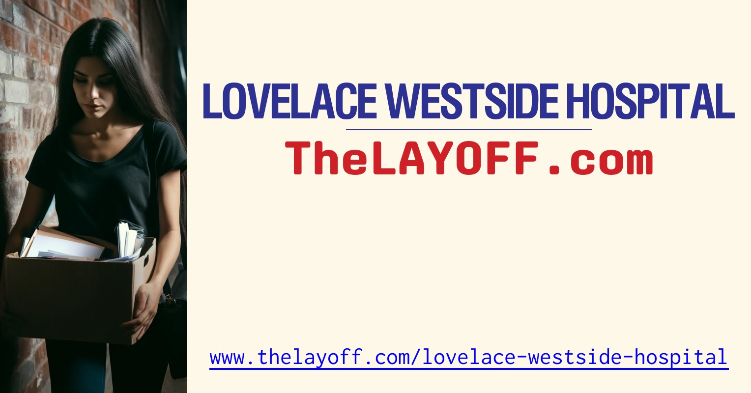 Lovelace Westside Hospital Layoffs - TheLayoff.com