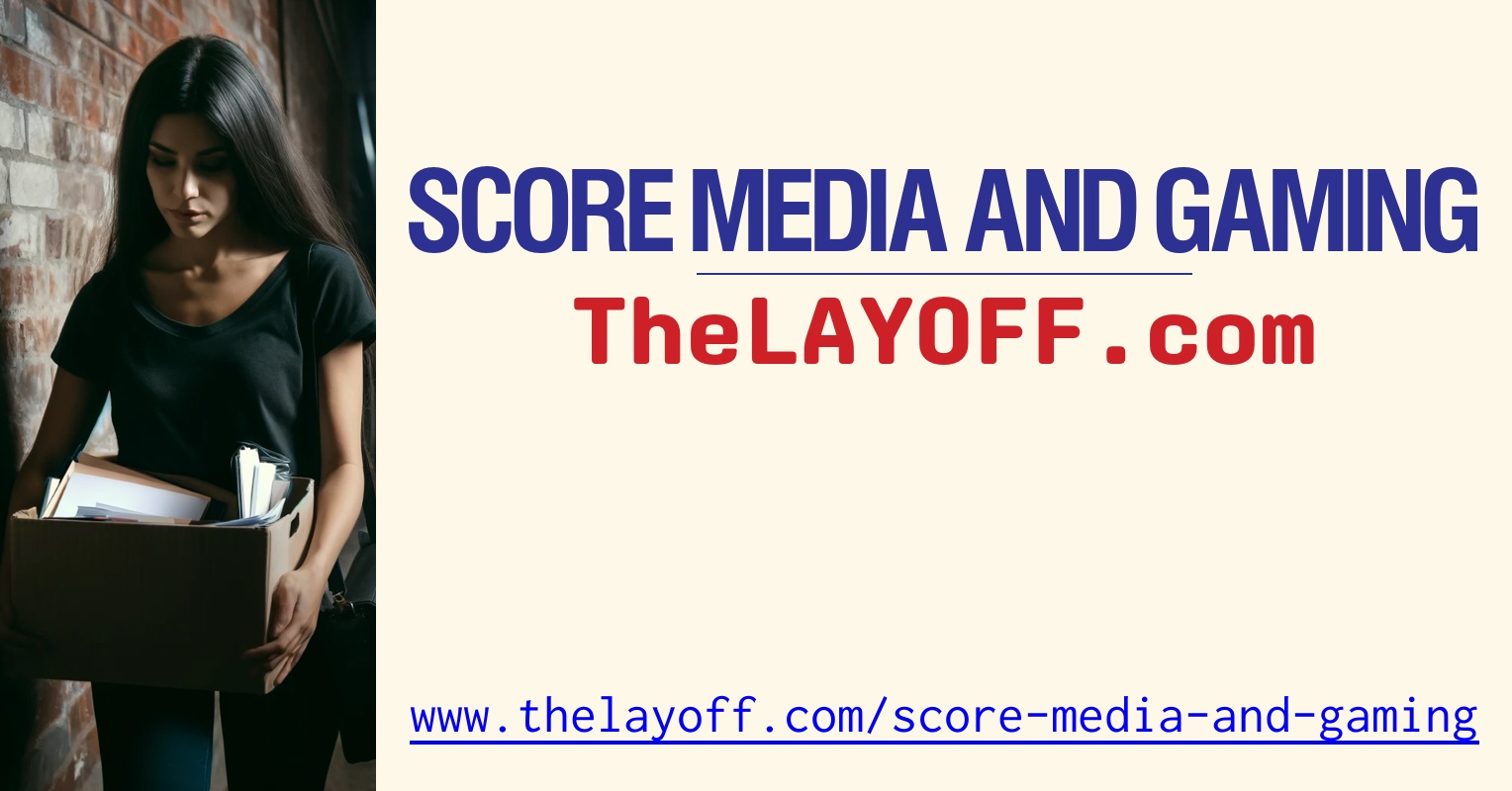 Score Media And Gaming Layoffs - TheLayoff.com