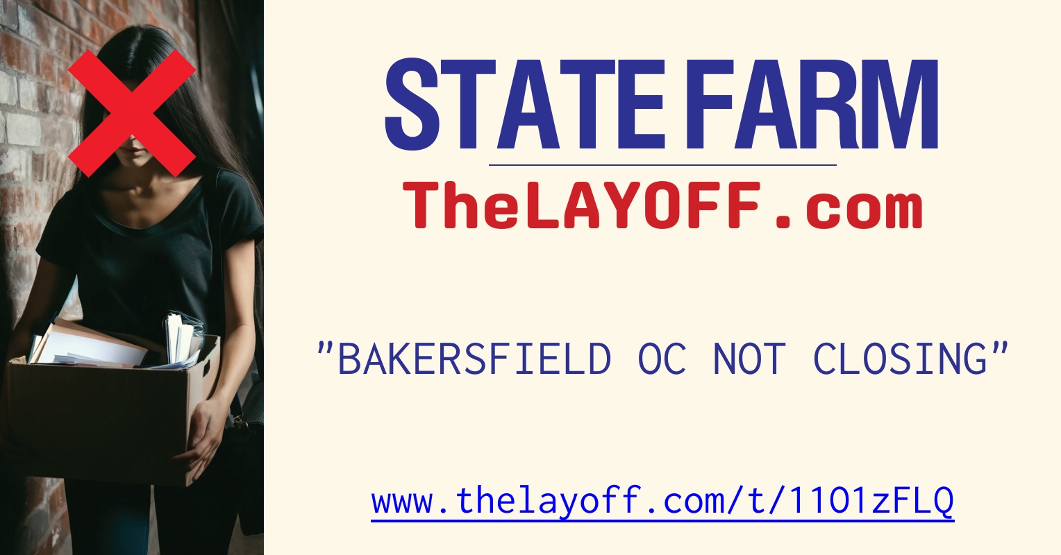 BAKERSFIELD OC NOT CLOSING - post regarding State Farm Insurance layoffs