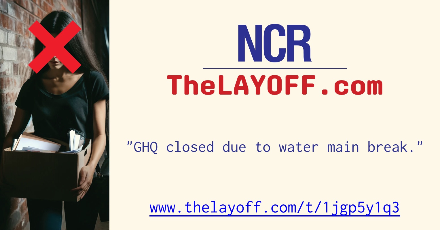 GHQ closed due to water main break. - post regarding NCR Corp. layoffs