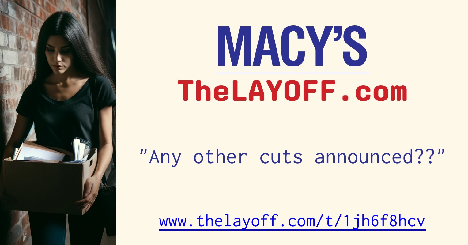 Any other cuts announced?? - post regarding Macy's Inc. layoffs