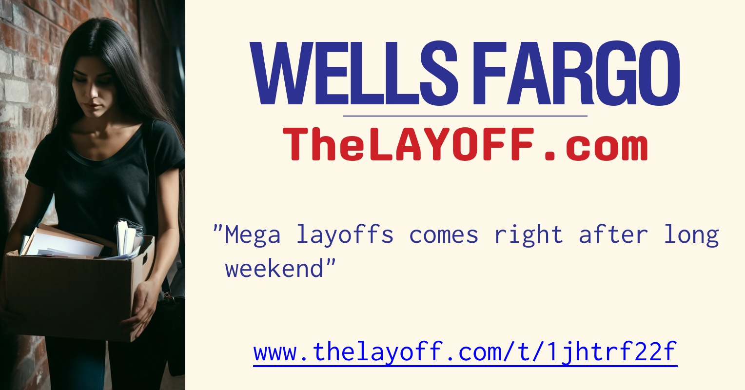 Mega layoffs comes right after long weekend - post regarding Wells Fargo & Co. layoffs