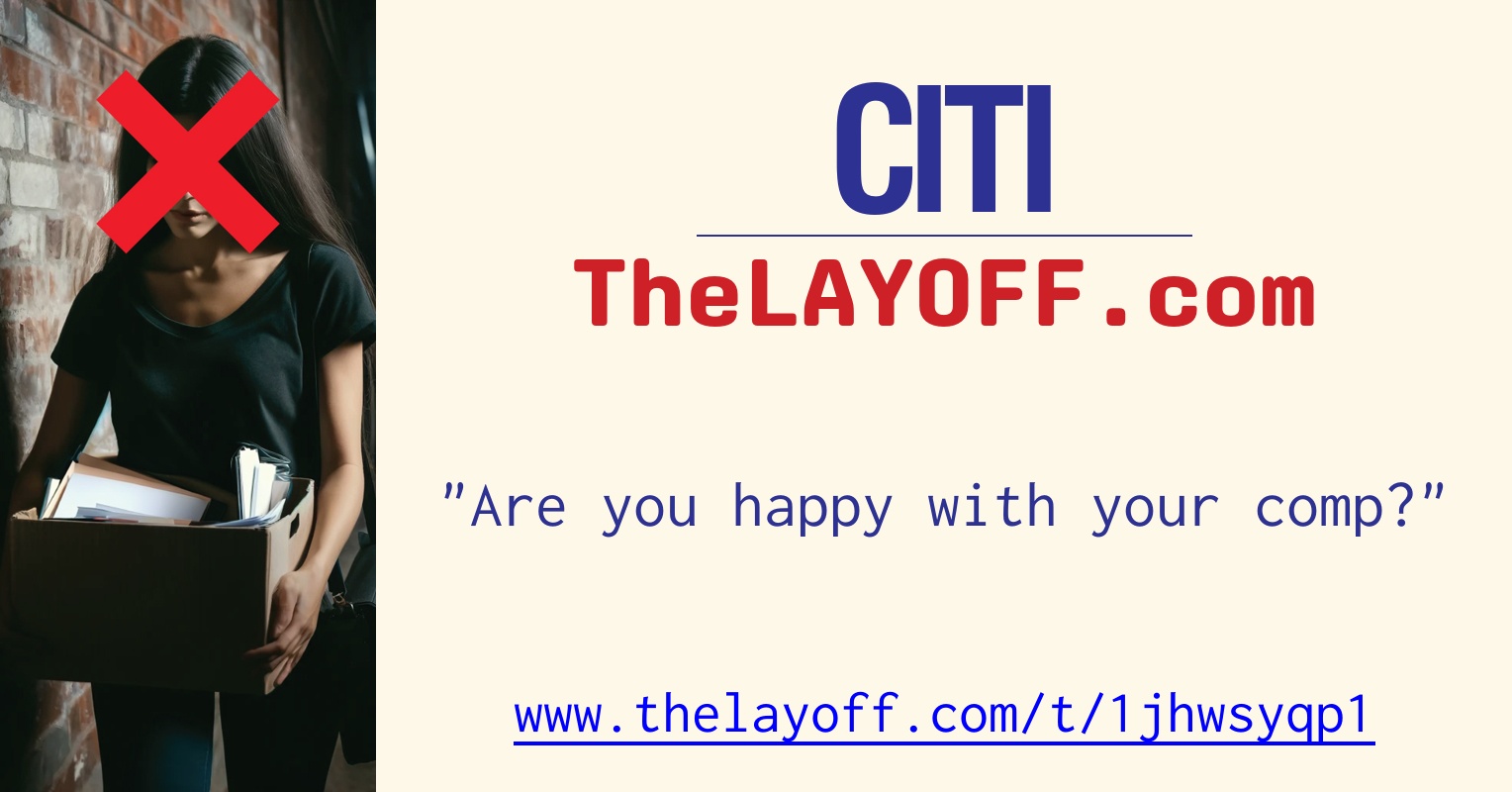 Are you happy with your comp? - post regarding Citigroup Inc. / Citibank / Citi layoffs