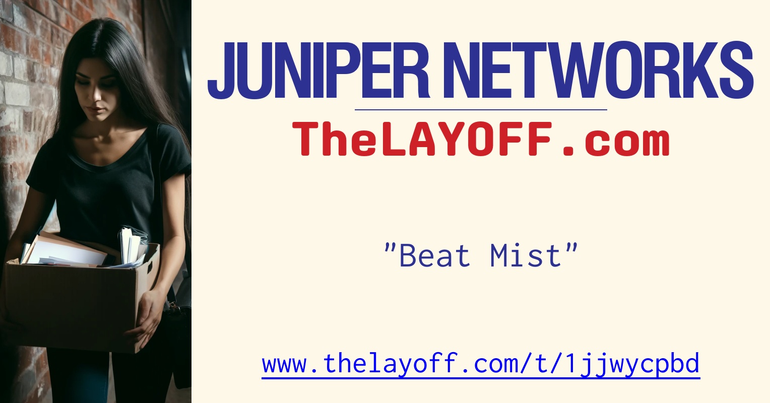 Beat Mist - post regarding Juniper Networks Inc. layoffs