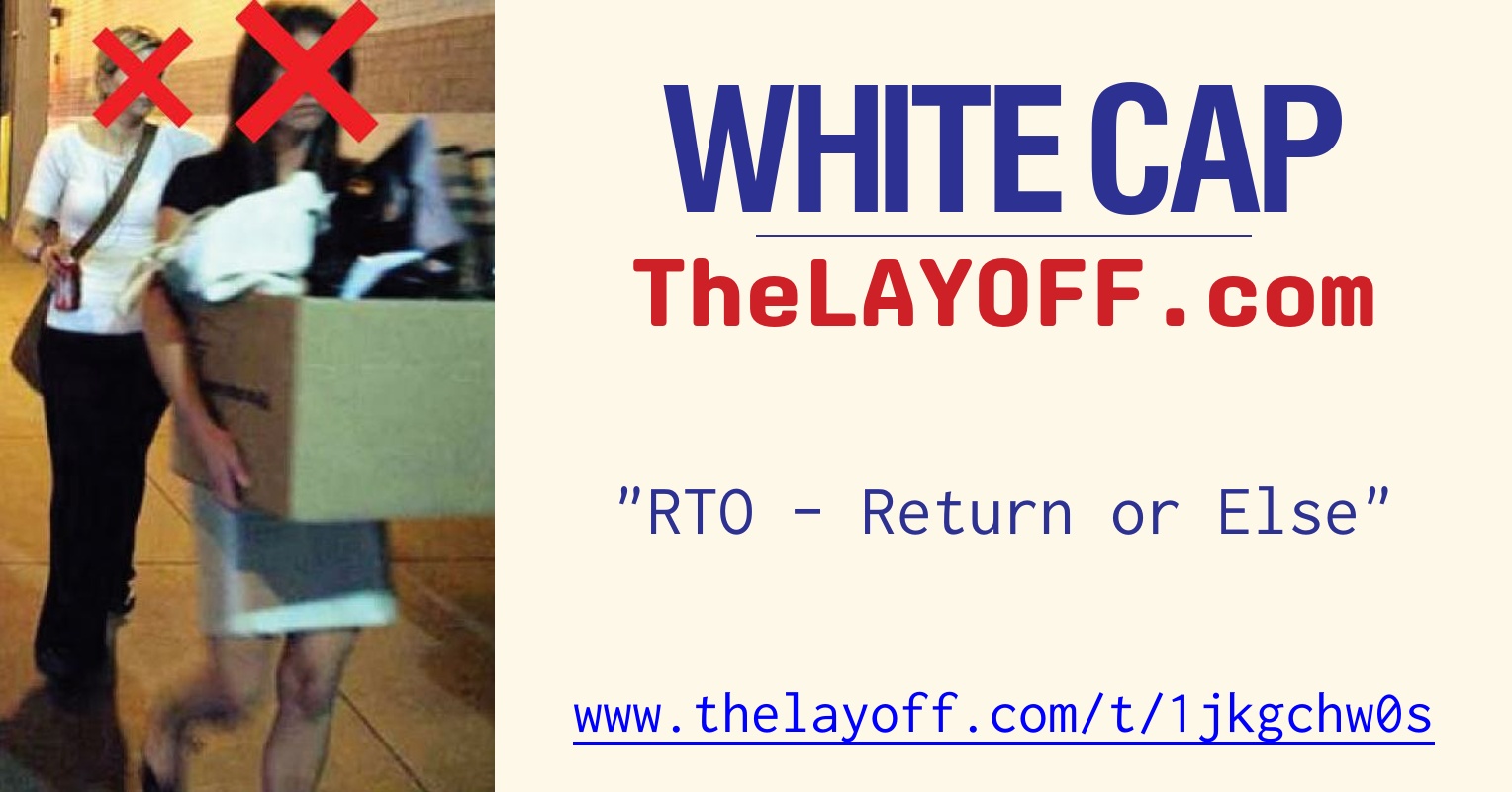 RTO - Return or Else - post regarding White Cap layoffs