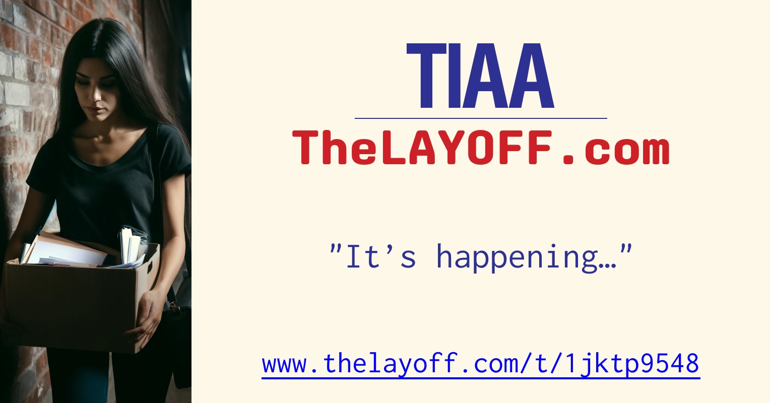 It’s happening… - post regarding TIAA (TIAA-CREF) layoffs