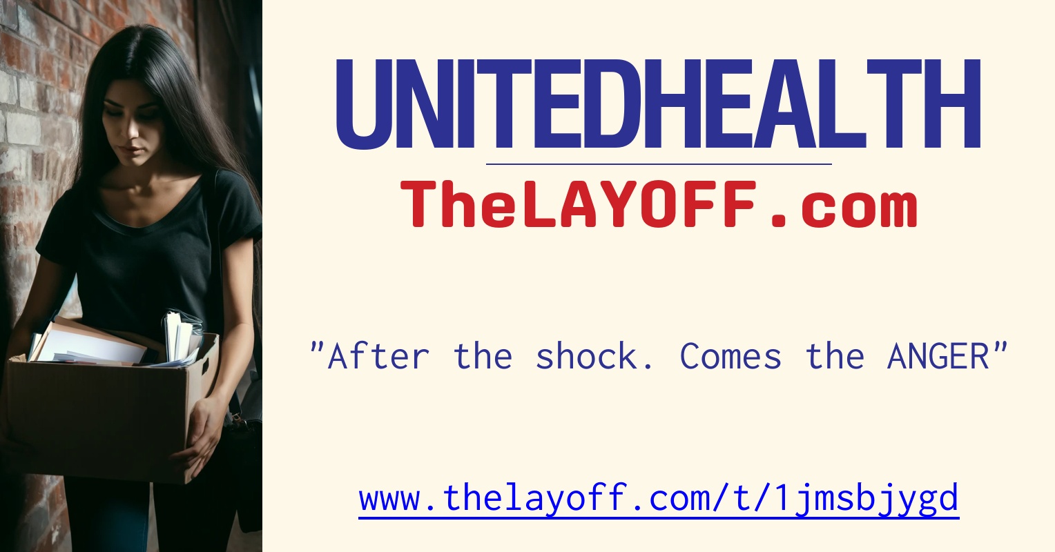 After the shock. Comes the ANGER - post regarding UnitedHealth Group Inc. layoffs