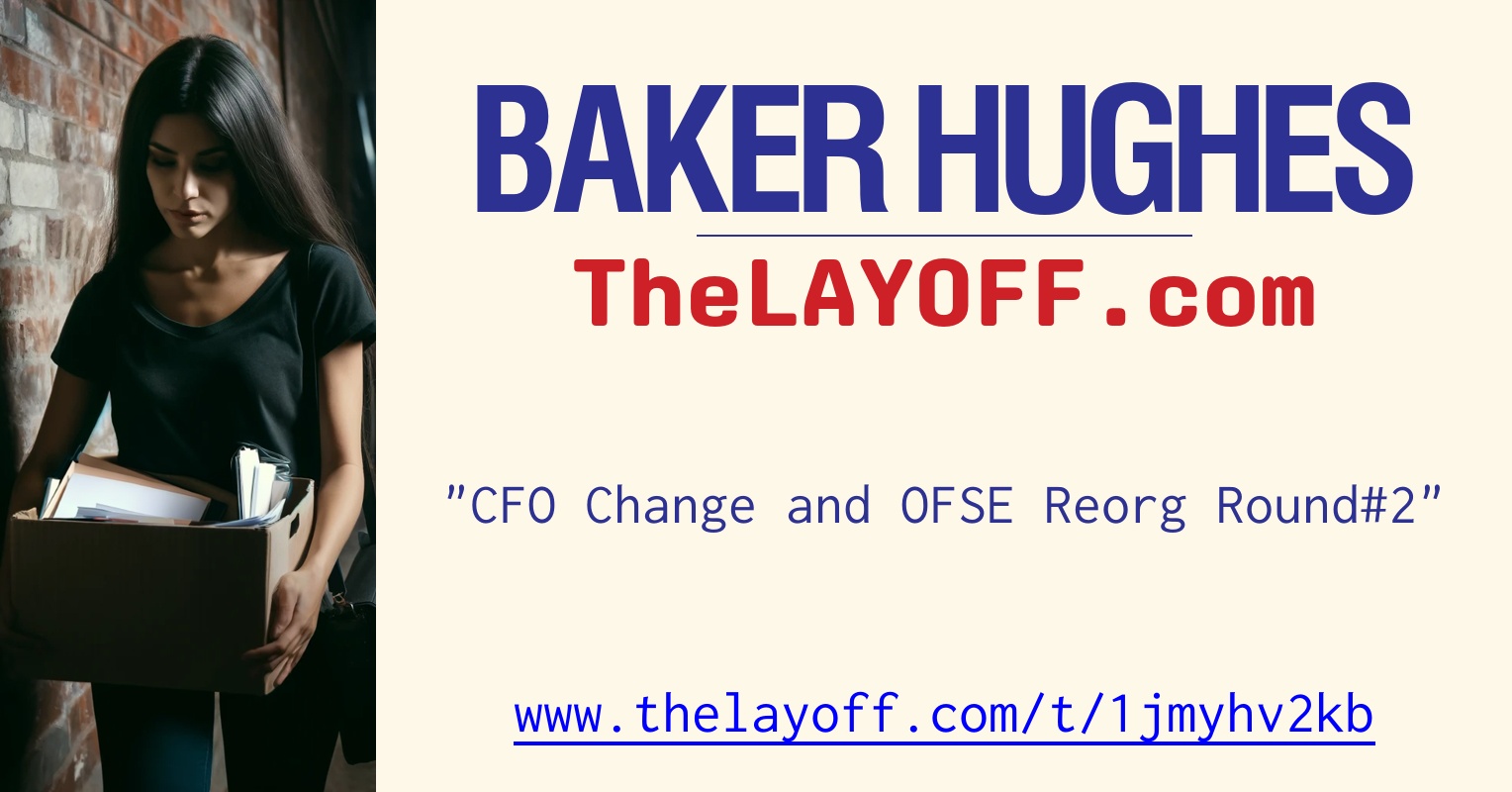 CFO Change and OFSE Reorg Round#2 - post regarding Baker Hughes layoffs