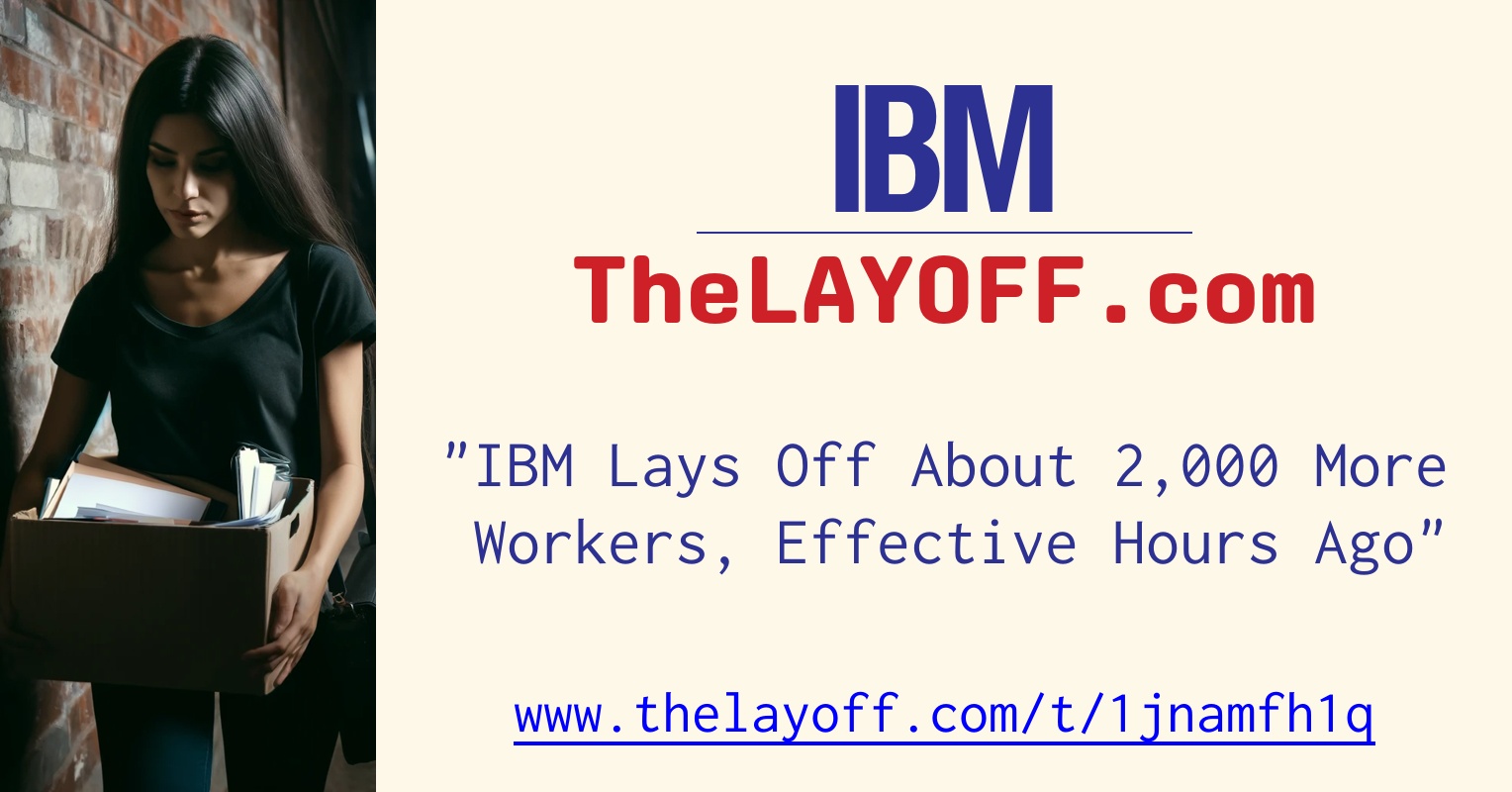 IBM Lays Off About 2,000 More Workers, Effective Hours Ago - post regarding IBM layoffs
