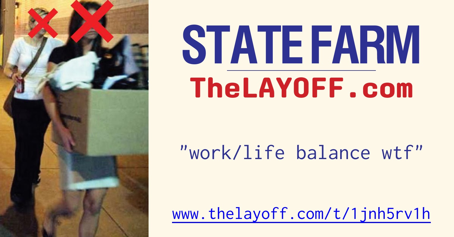 work/life balance wtf - post regarding State Farm Insurance layoffs