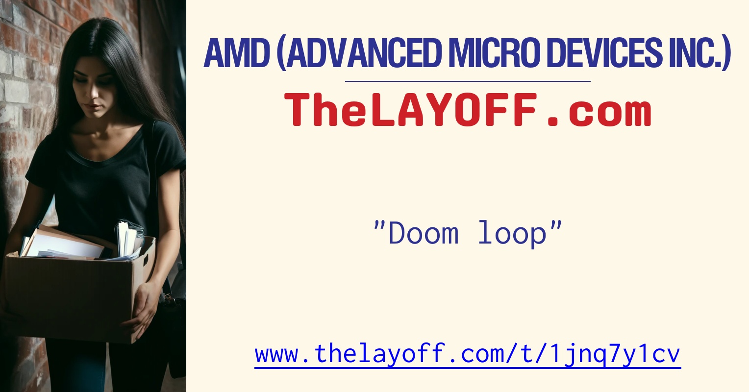 Doom loop - post regarding AMD (Advanced Micro Devices Inc.) layoffs