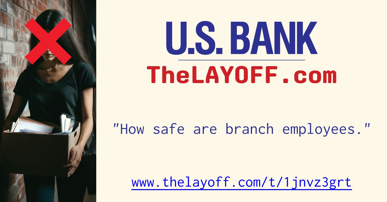 How safe are branch employees. - post regarding U.S. Bank layoffs