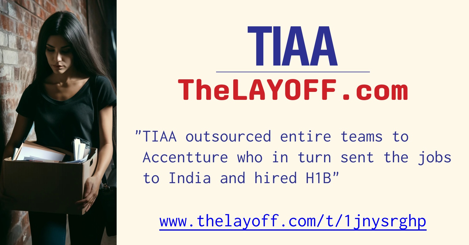 TIAA outsourced entire teams to Accentture who in turn sent the jobs to India and hired H1B ...