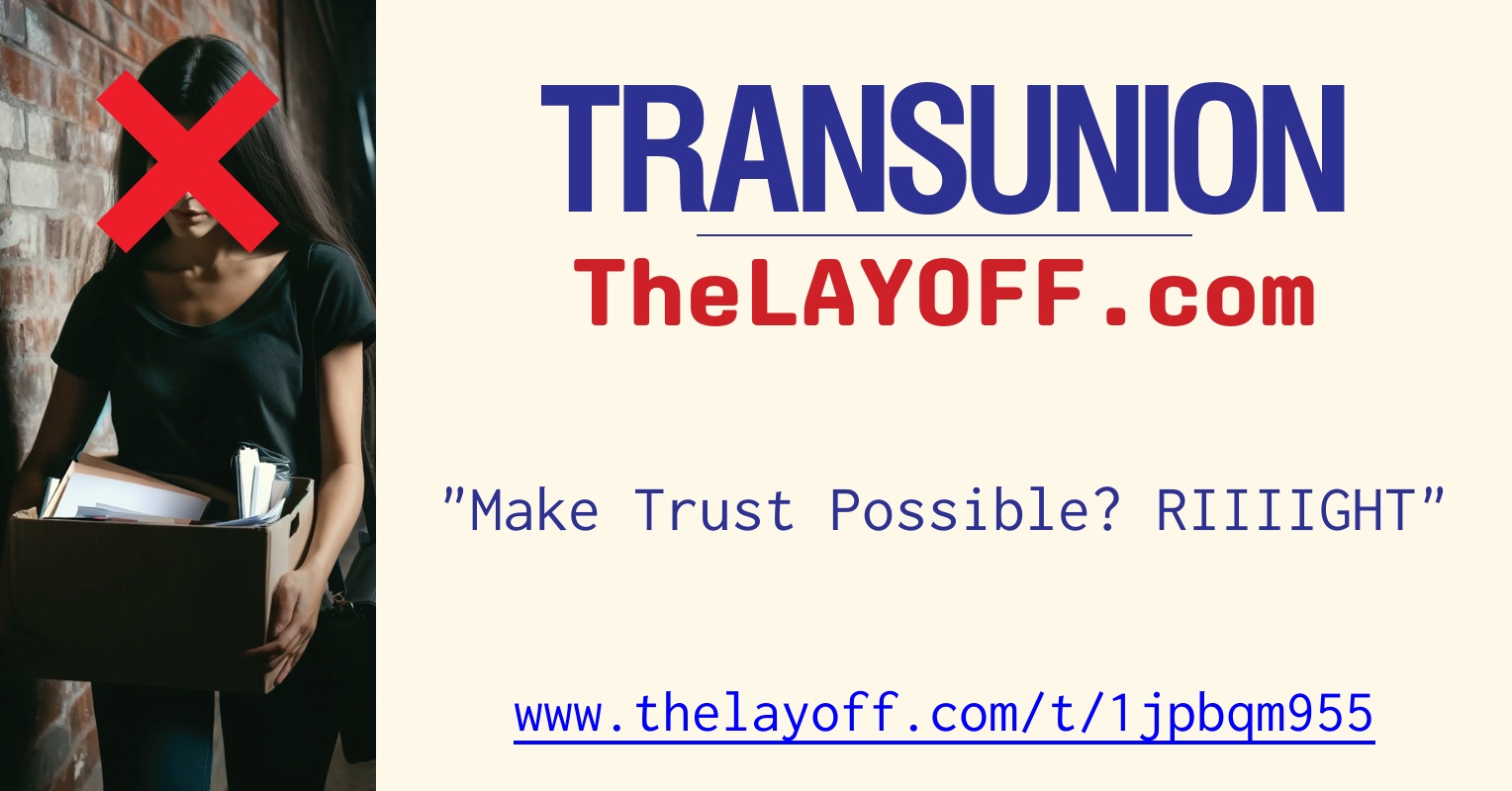 Make Trust Possible? RIIIIGHT - post regarding TransUnion layoffs