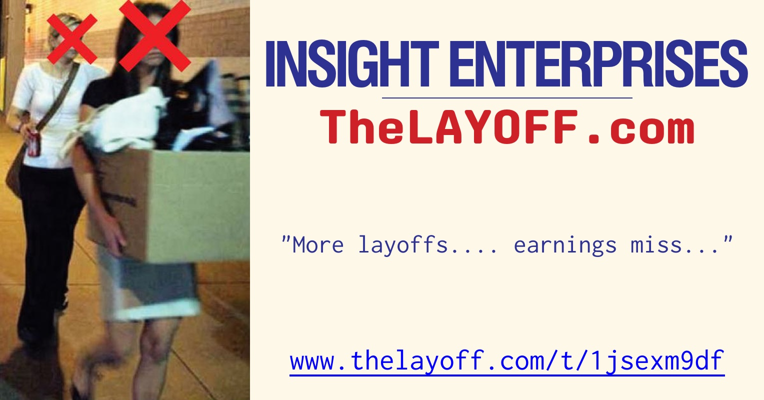 More layoffs.... earnings miss... - post regarding Insight Enterprises Inc. layoffs