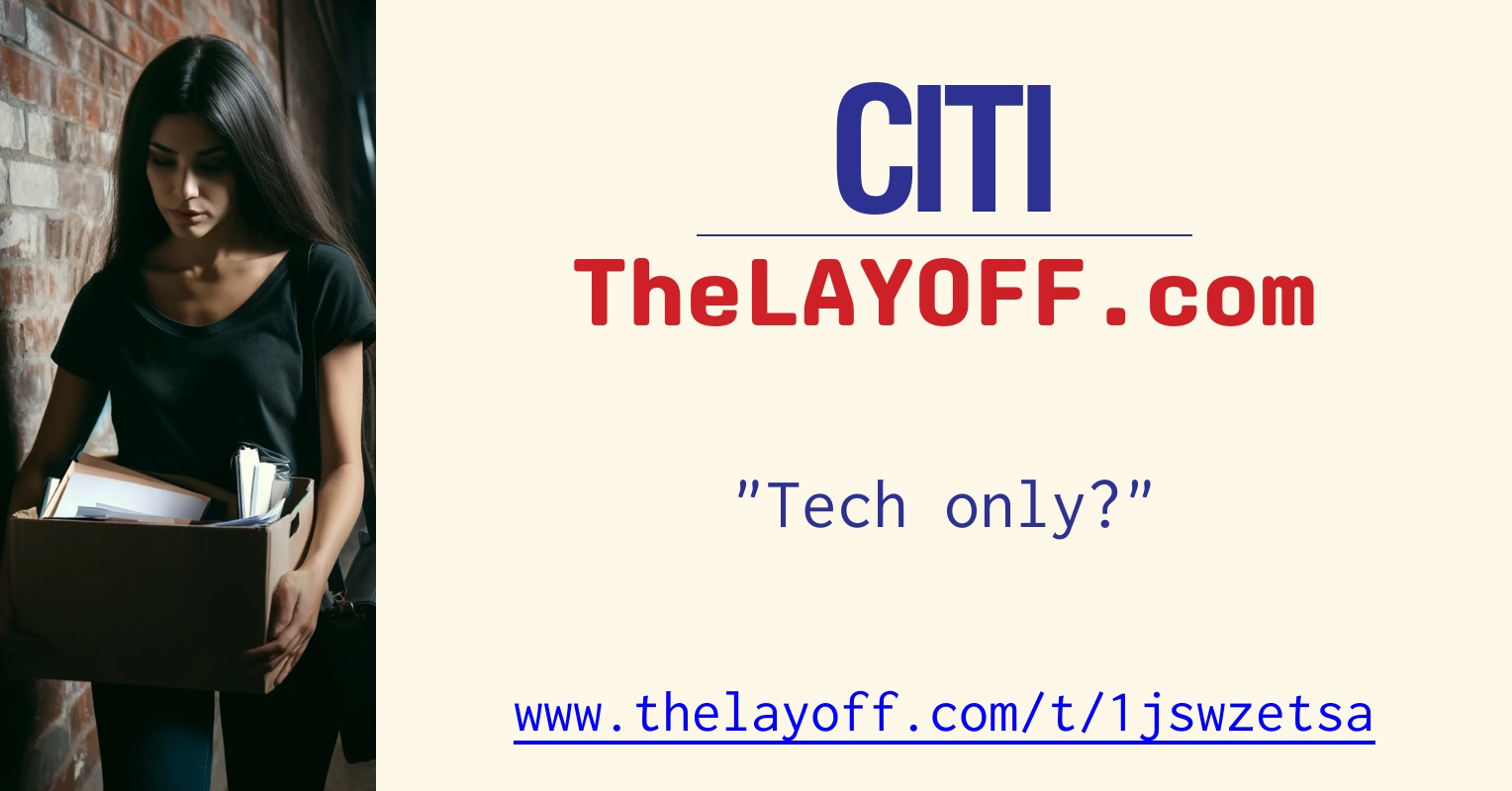 Tech only? - post regarding Citigroup Inc. / Citibank / Citi layoffs