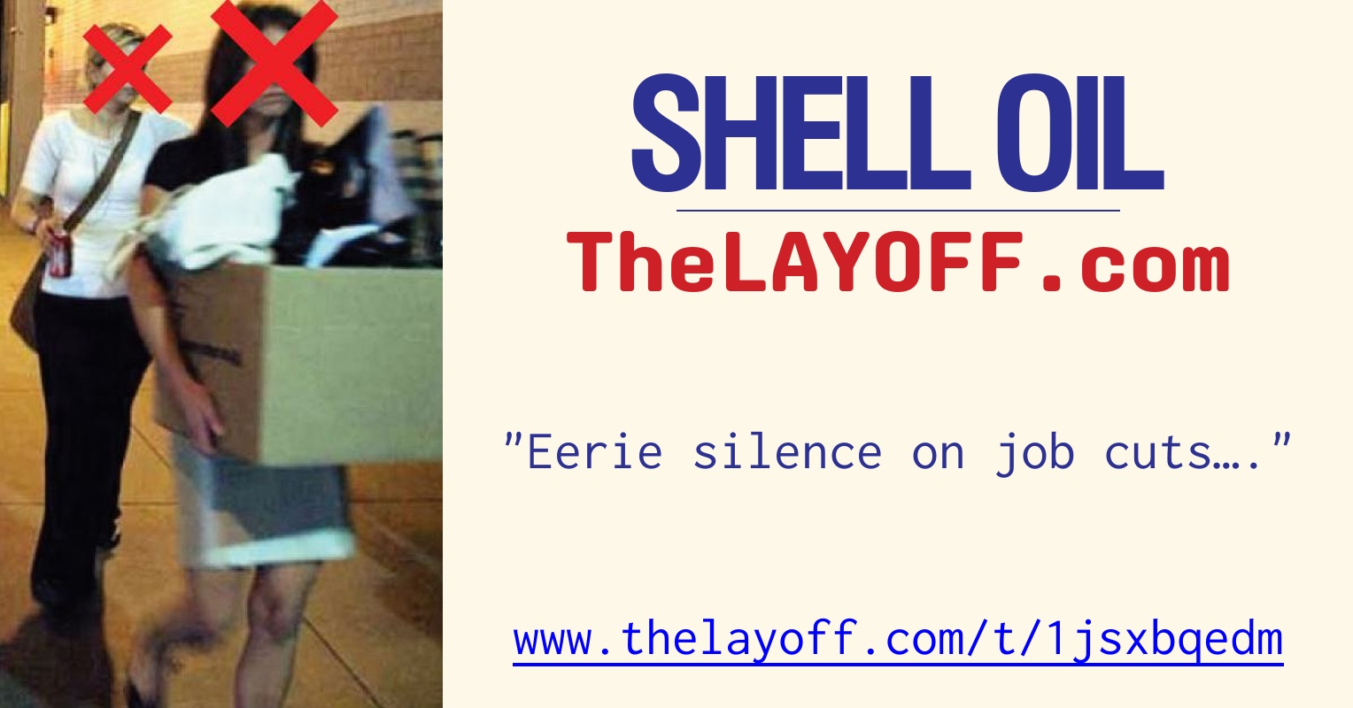 Eerie silence on job cuts…. - post regarding Shell Oil layoffs