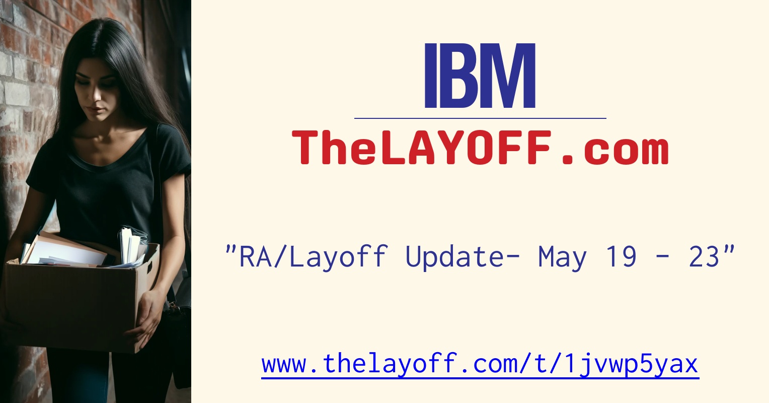 RA/Layoff Update- May 19 - 23 - post regarding IBM layoffs