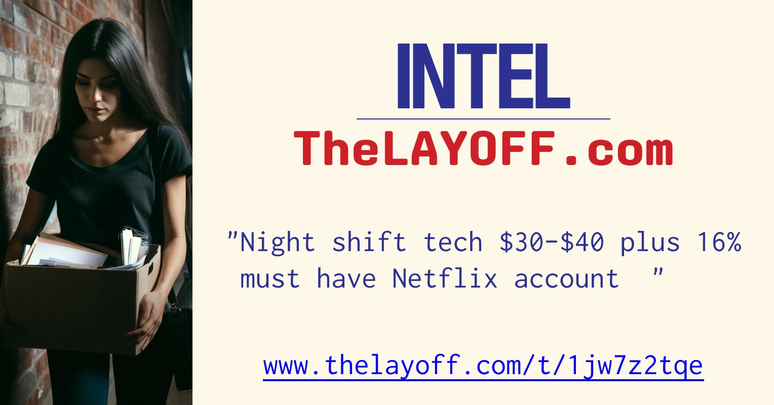 Night shift tech $30-$40 plus 16% must have Netflix account 😂 - post regarding Intel Corp. layoffs