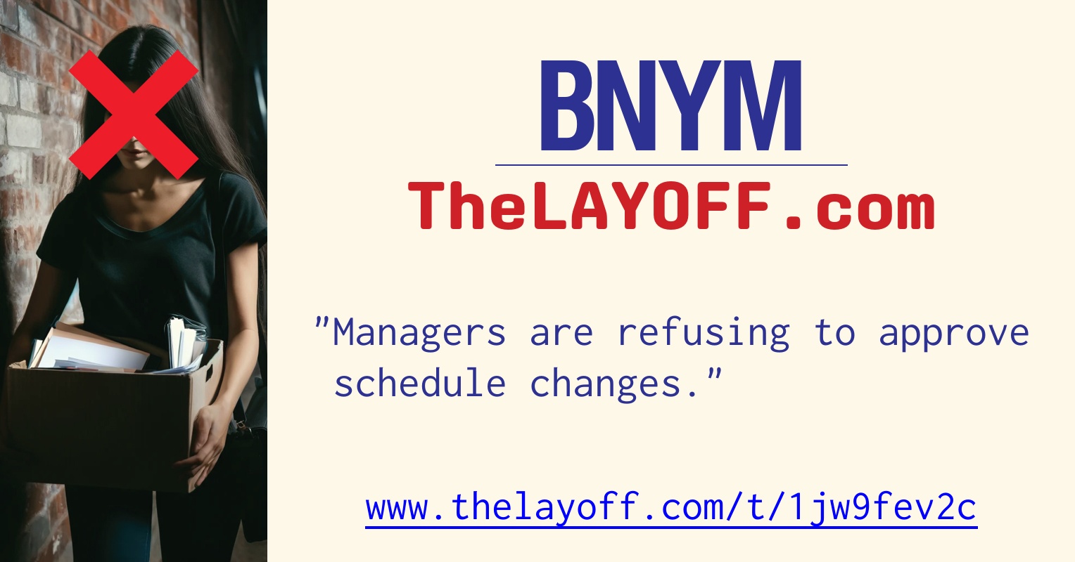 Managers are refusing to approve schedule changes. - post regarding Bank of New York Mellon Corp ...