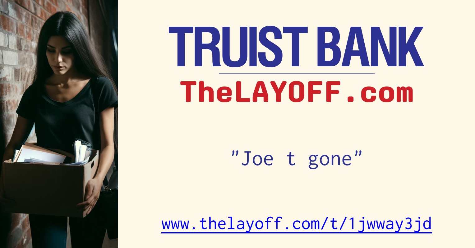 Joe t gone - post regarding Truist Bank layoffs