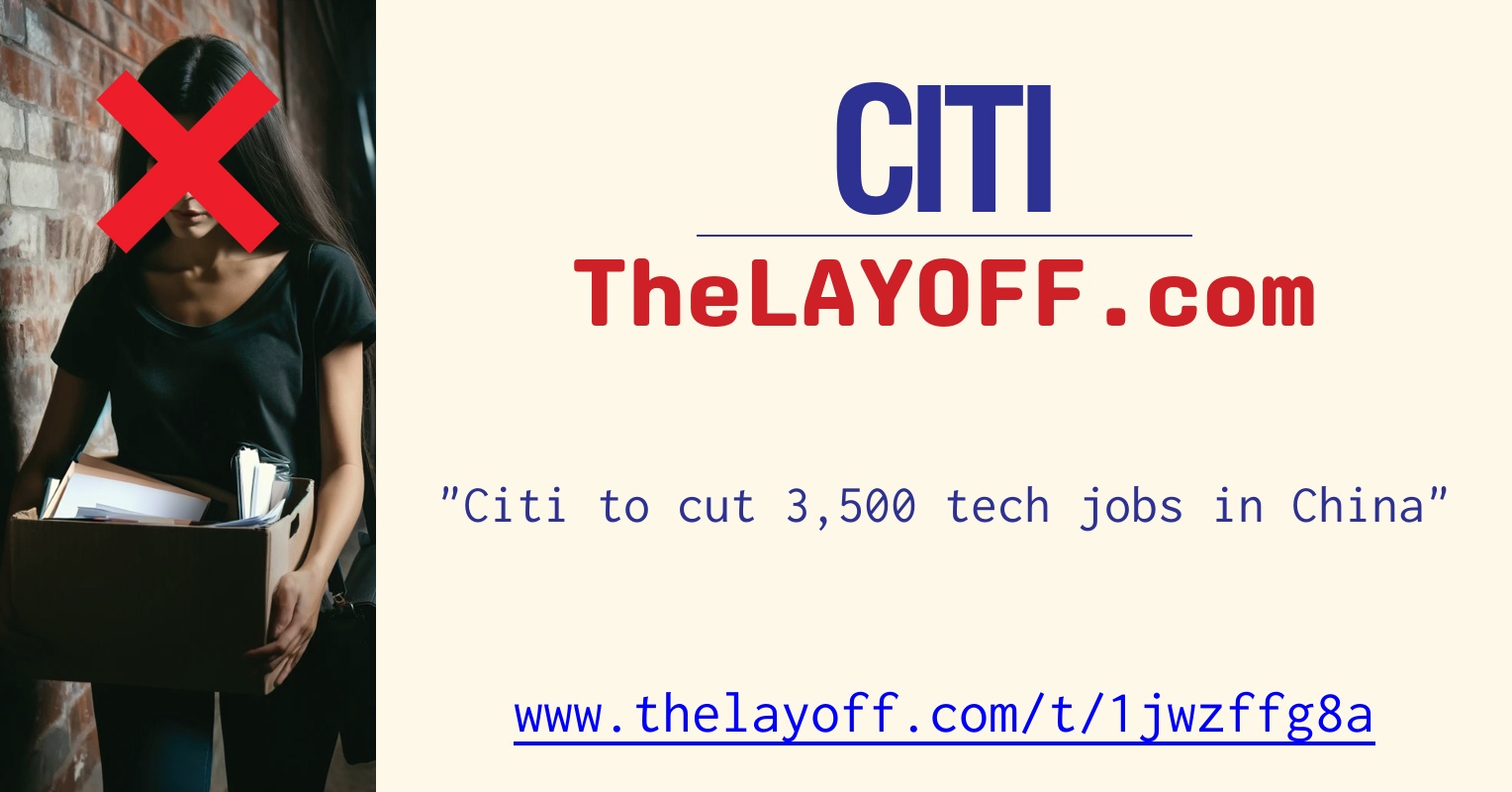 Citi to cut 3,500 tech jobs in China - post regarding Citigroup Inc. / Citibank / Citi layoffs