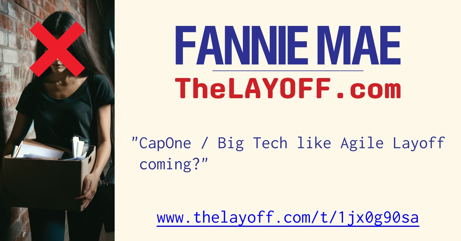 CapOne / Big Tech like Agile Layoff coming? - post regarding Fannie Mae layoffs