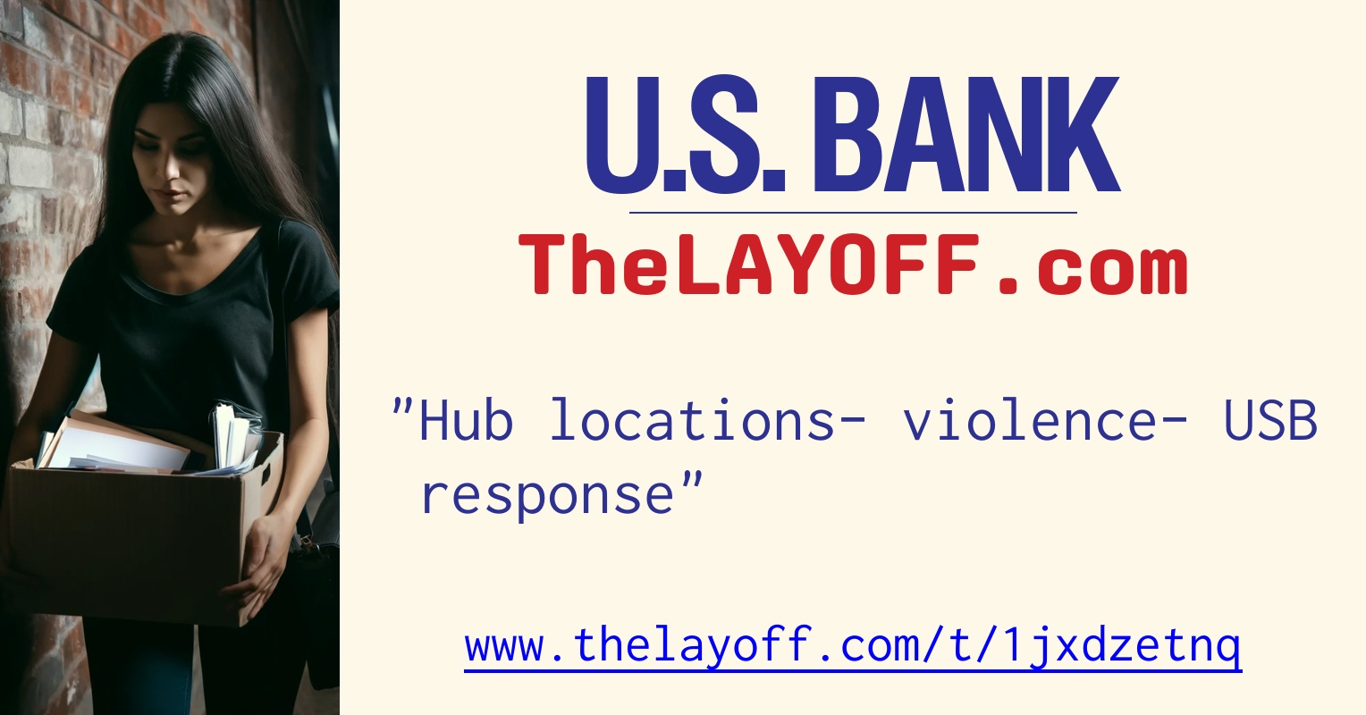 Hub locations- violence- USB response - post regarding U.S. Bank layoffs