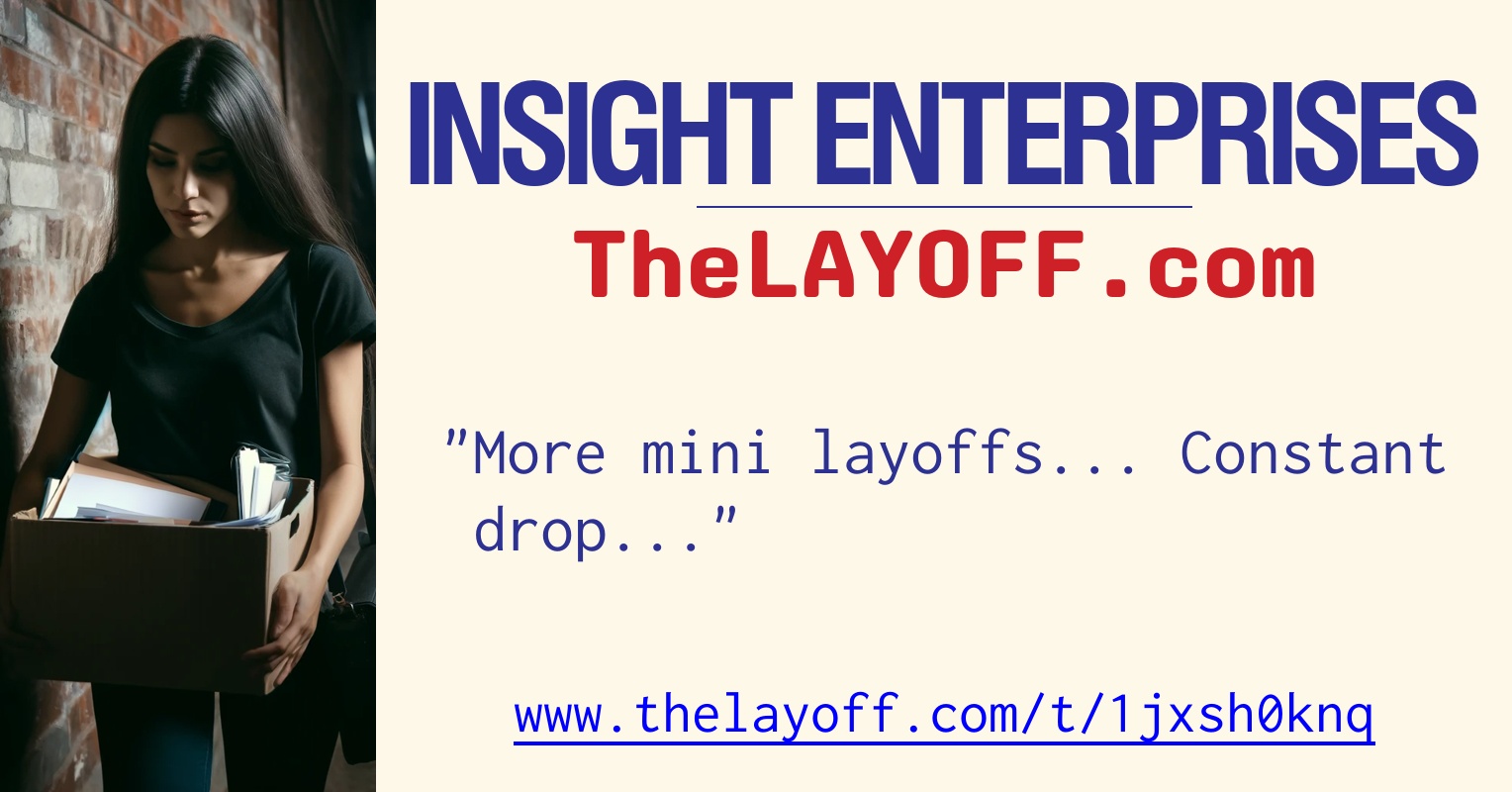 More mini layoffs... Constant drop... - post regarding Insight Enterprises Inc. layoffs