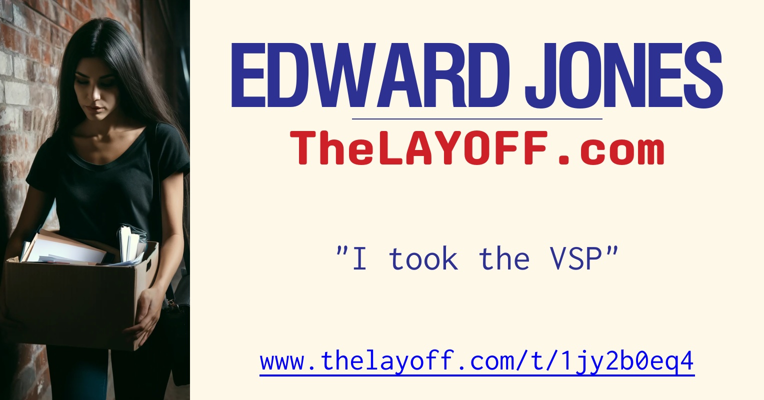 I took the VSP - post regarding Edward Jones layoffs
