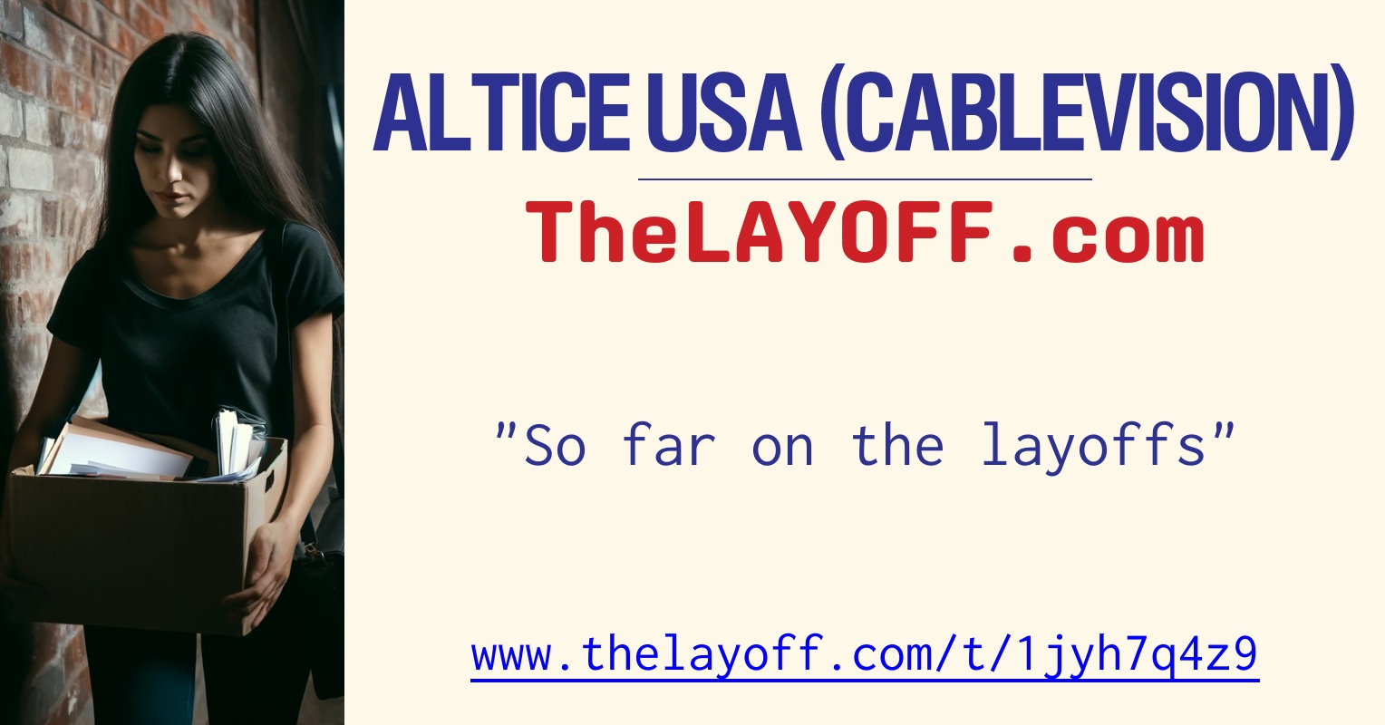 So far on the layoffs - post regarding Altice USA (Cablevision) layoffs