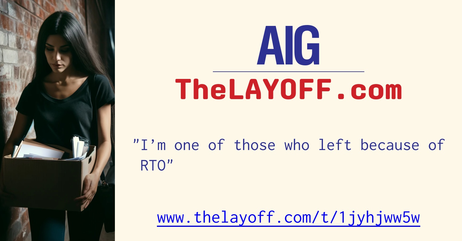 I’m one of those who left because of RTO - post regarding AIG (American Intl Group Inc.) layoffs