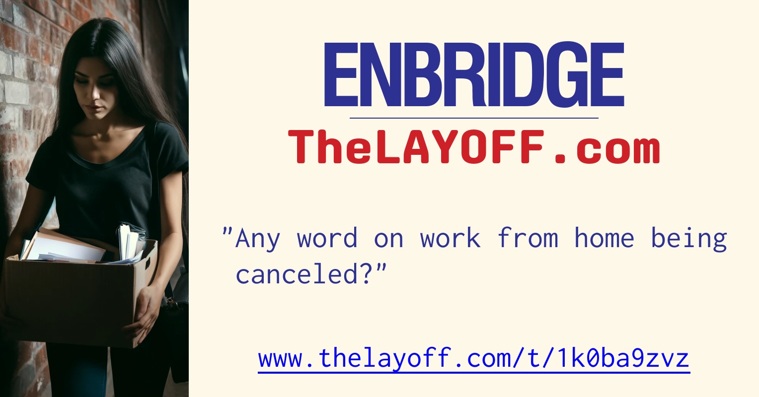 Any word on work from home being canceled? - post regarding Enbridge Inc. layoffs