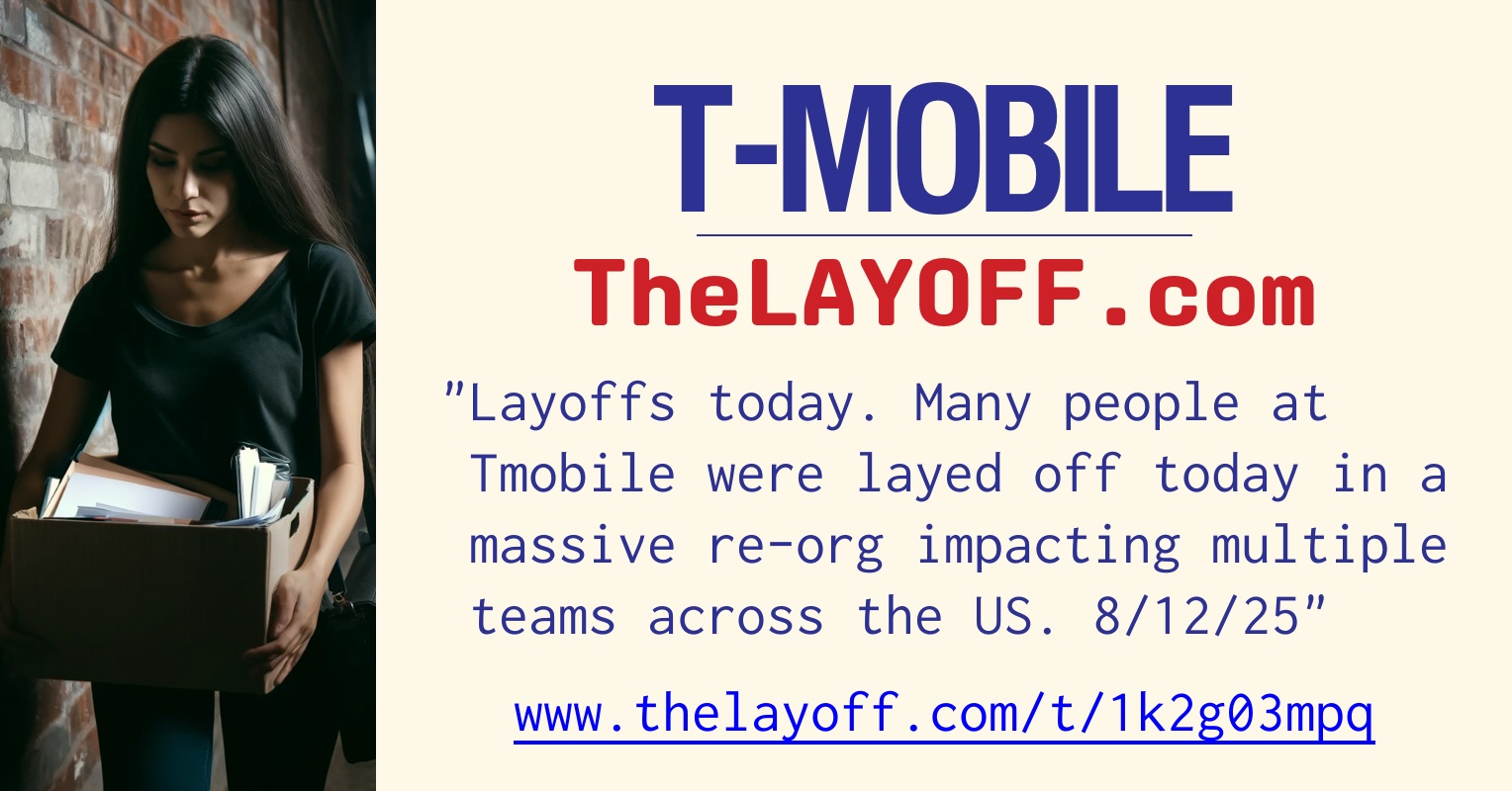 Layoffs today. Many people at Tmobile were layed off today in a massive ...