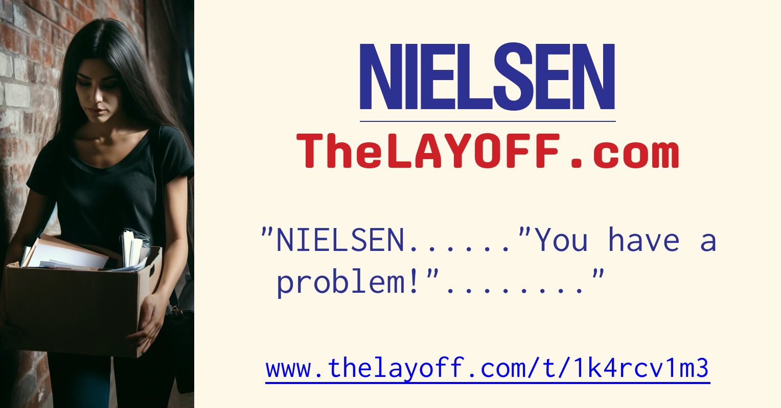 NIELSEN......"You have a problem!"........ - post regarding Nielsen layoffs