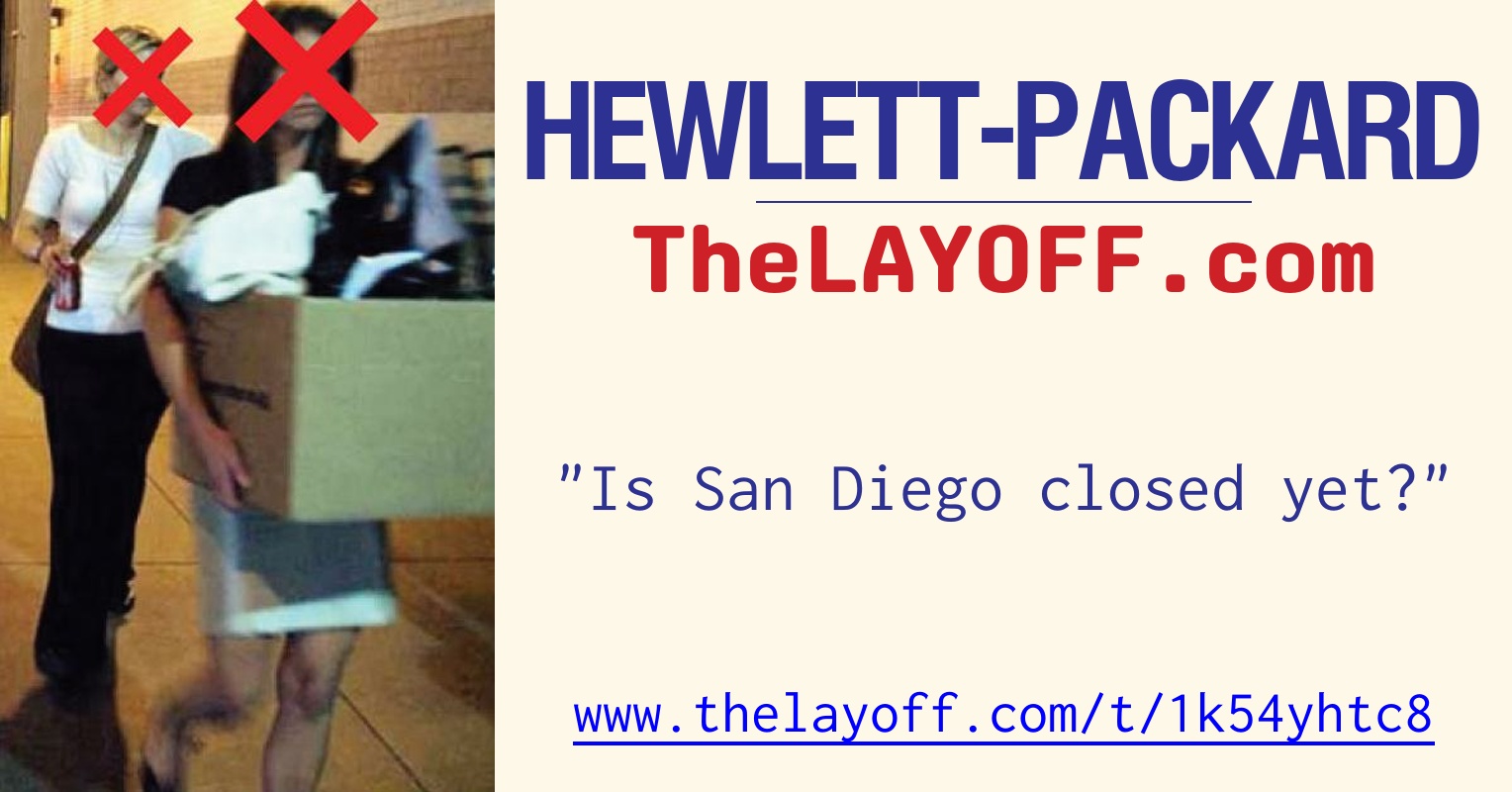 Is San Diego closed yet? - post regarding HP (Hewlett-Packard) layoffs