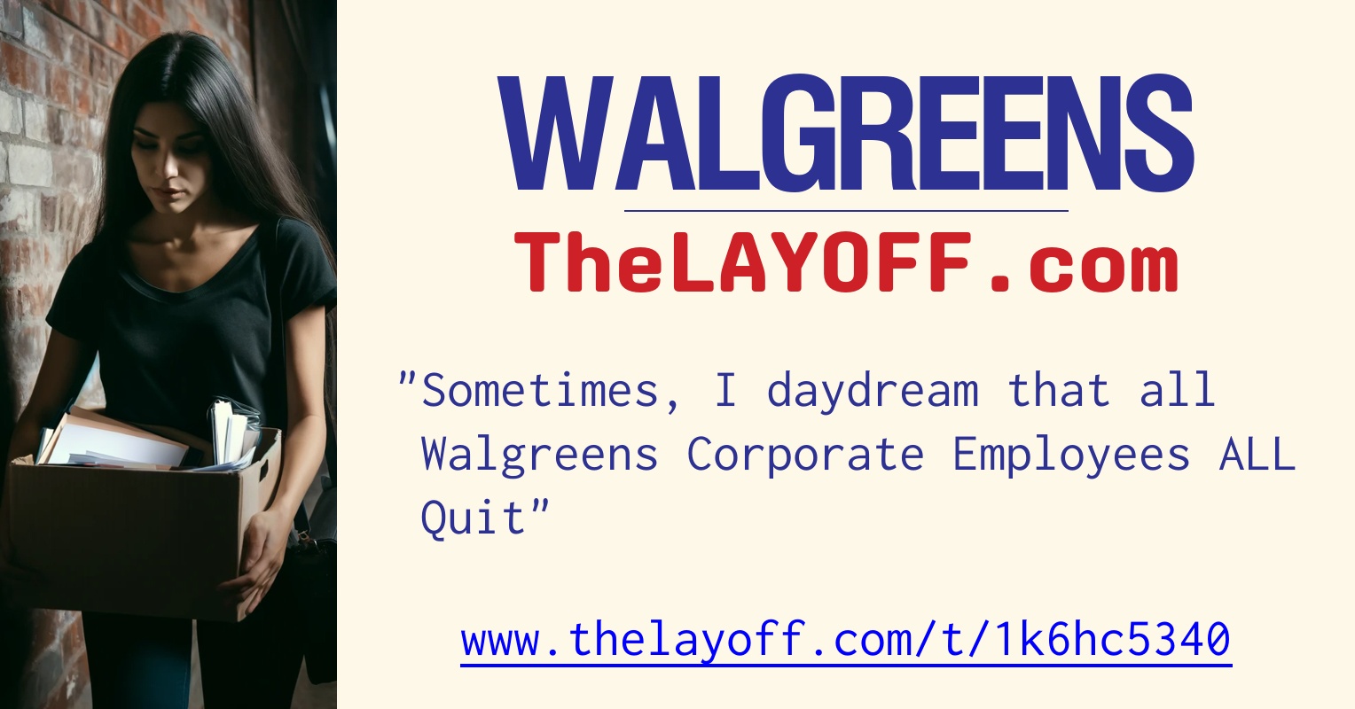 Sometimes, I daydream that all Walgreens Corporate Employees ALL Quit ...