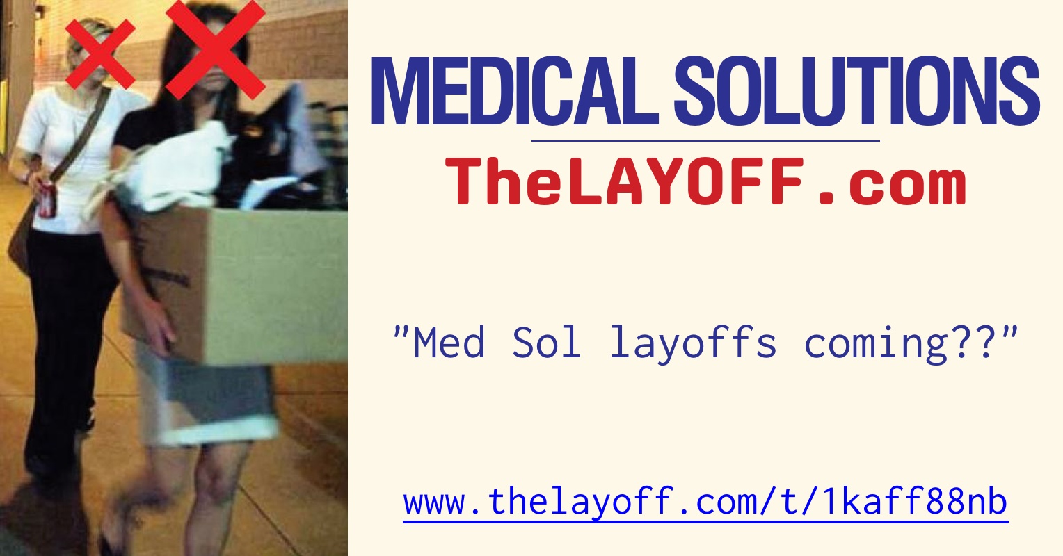 Med Sol layoffs coming?? - post regarding Medical Solutions layoffs