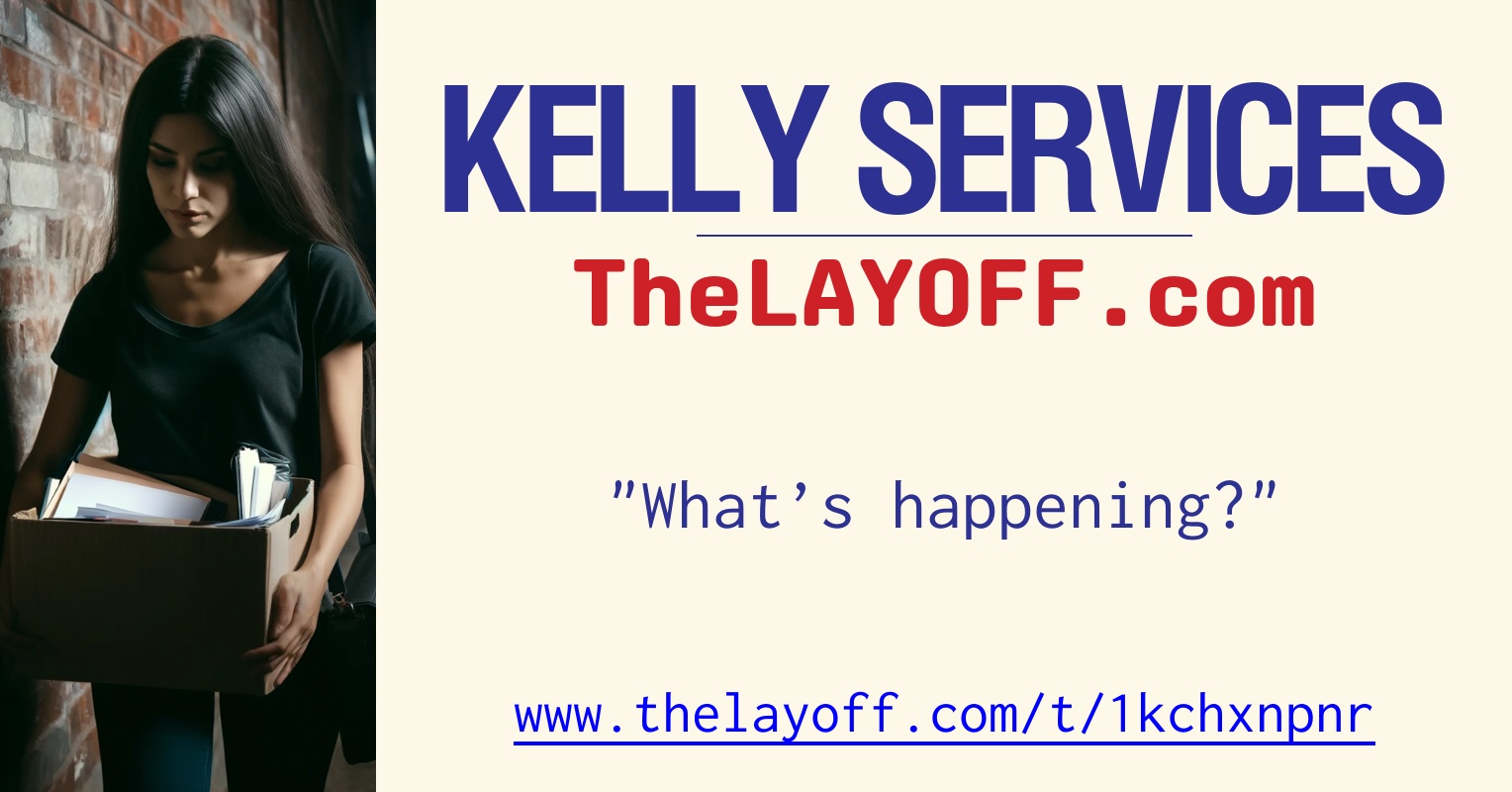 What’s happening? - post regarding Kelly Services Inc. layoffs