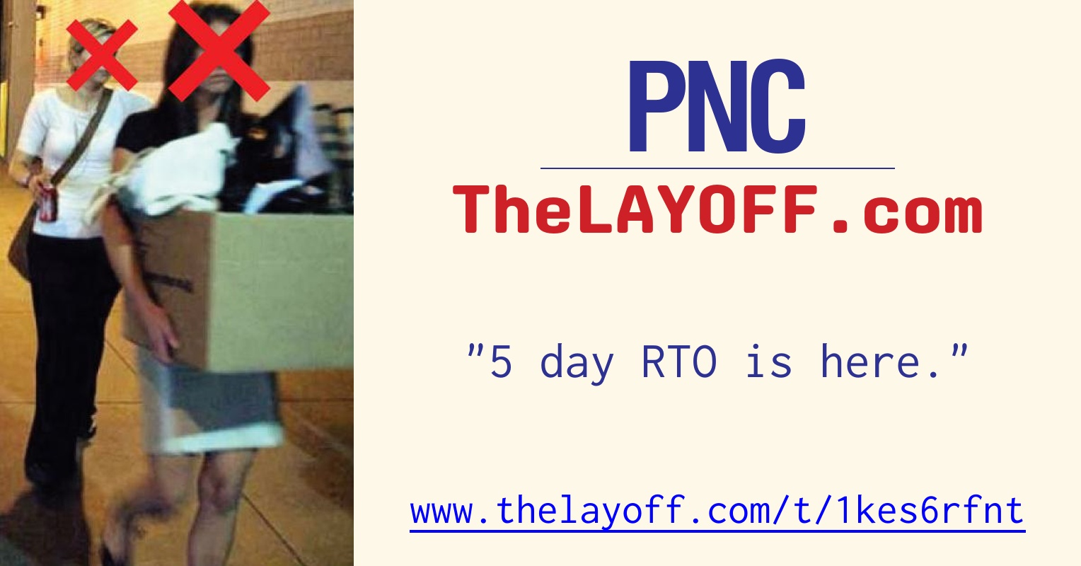 5 day RTO is here. - post regarding PNC layoffs