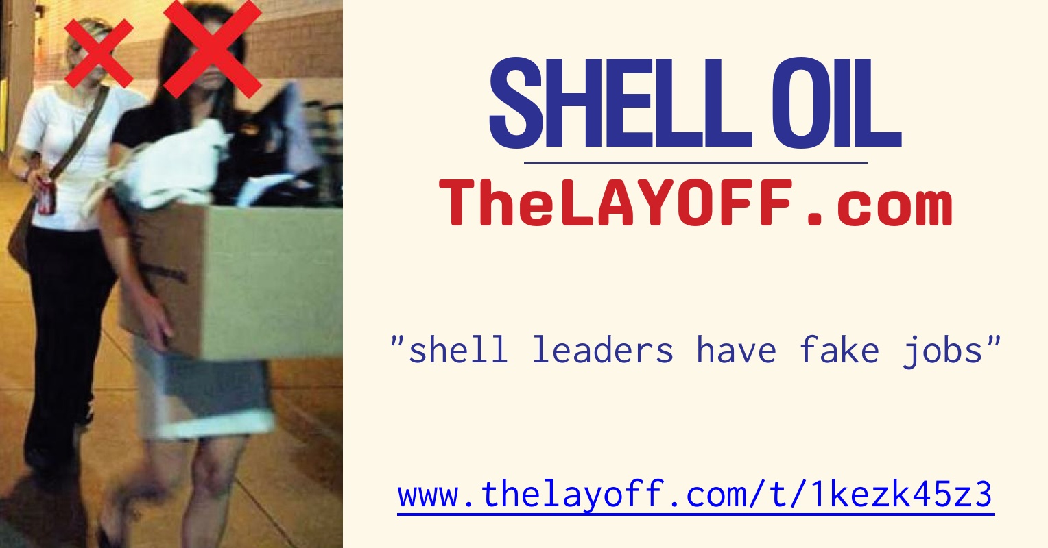 shell leaders have fake jobs - post regarding Shell Oil layoffs