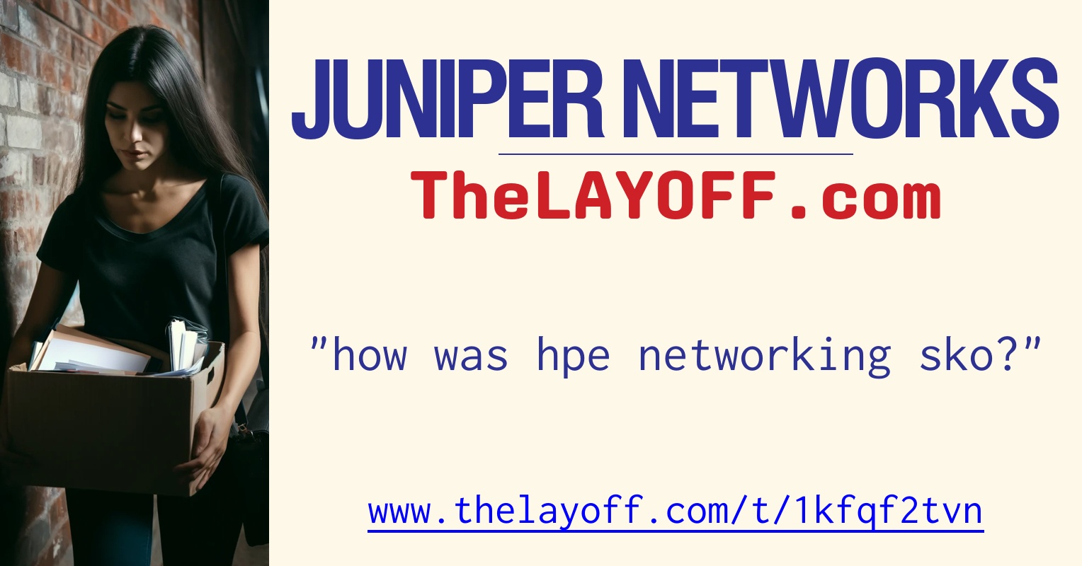 how was hpe networking sko? - post regarding Juniper Networks Inc. layoffs