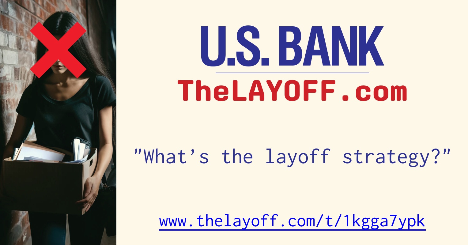 What’s the layoff strategy? - post regarding U.S. Bank layoffs