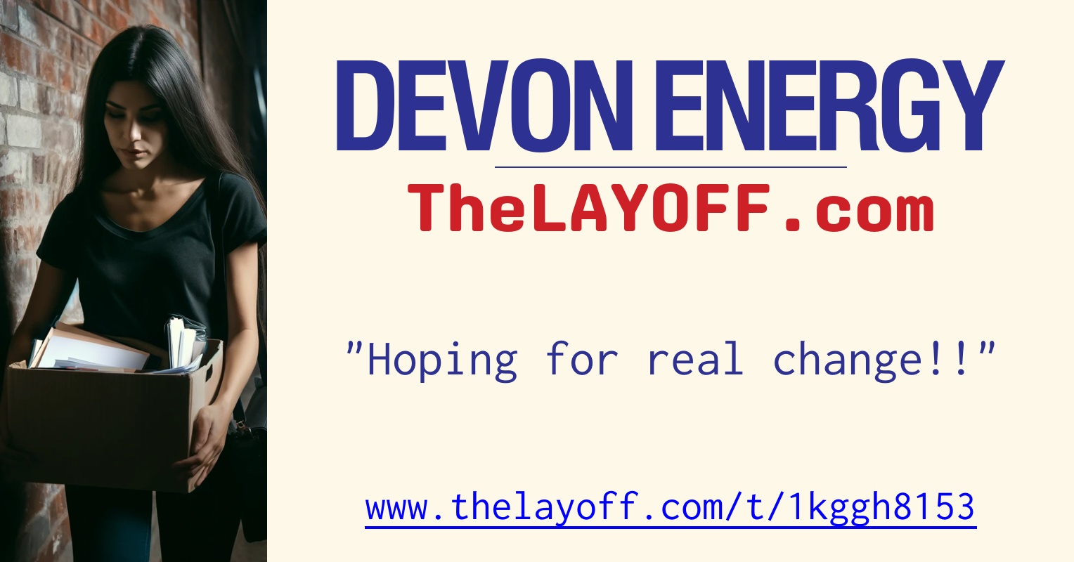Hoping for real change!! - post regarding Devon Energy Corp. layoffs