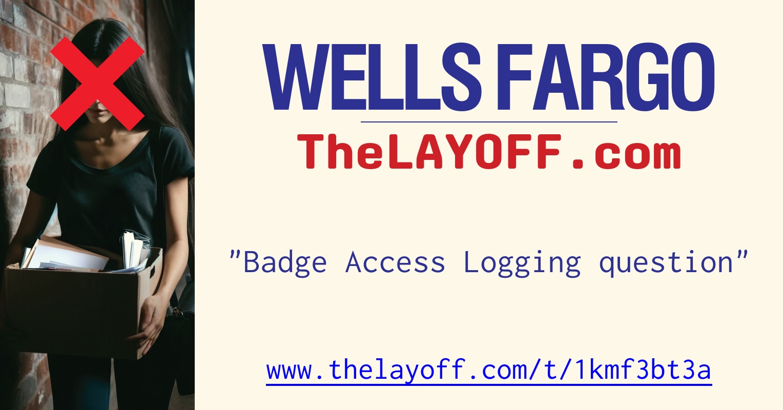 Badge Access Logging question - post regarding Wells Fargo & Co. layoffs