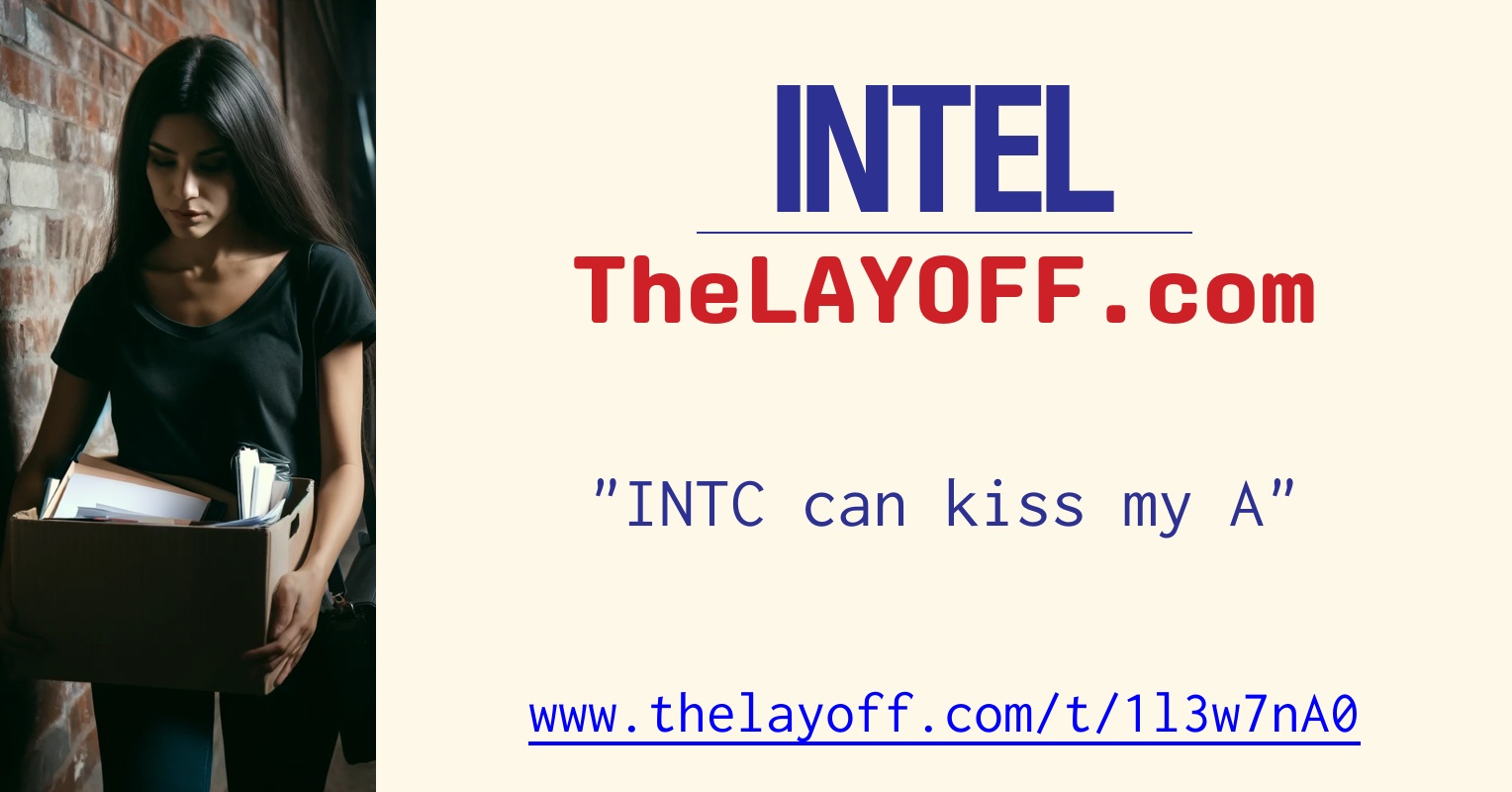 INTC can kiss my A - post regarding Intel Corp. layoffs